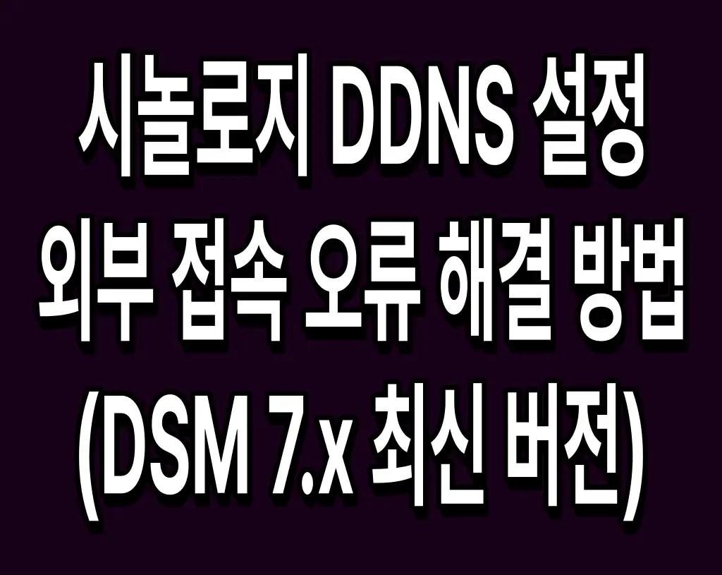시놀로지 DDNS 설정 및 외부 접속 오류 해결 방법 (DSM 7.x 최신 버전)
